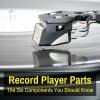 Record Player Parts: The Six Components You Should Know