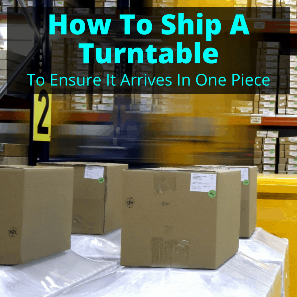 How To Ship A Turntable (To Ensure It Arrives In One Piece)