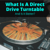 What Is A Direct Drive Turntable? (And Is It Better?)