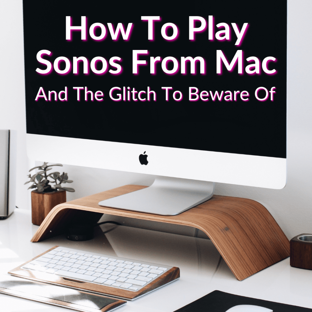 How To Play Sonos From Mac (And The Glitch To Beware Of)