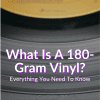 What Is A 180-Gram Vinyl? (Everything You Need To Know)