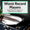 Worst Record Players (Avoid These Turntables To Preserve Your Albums)